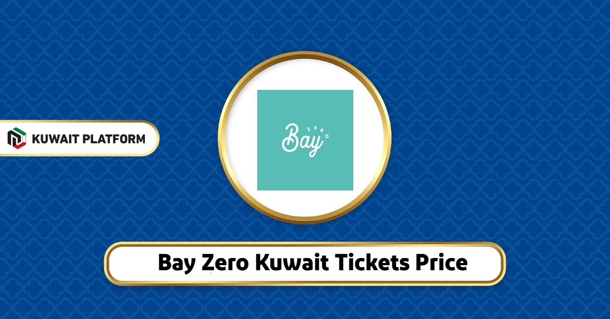 Bay Zero Kuwait Tickets Price: Updated for 2025